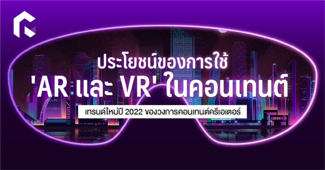 ประโยชน์ของการใช้ 'AR และ VR' ในคอนเทนต์ เทรนด์ใหม่ปี 2022 ของวงการคอนเทนต์ครีเอเตอร์