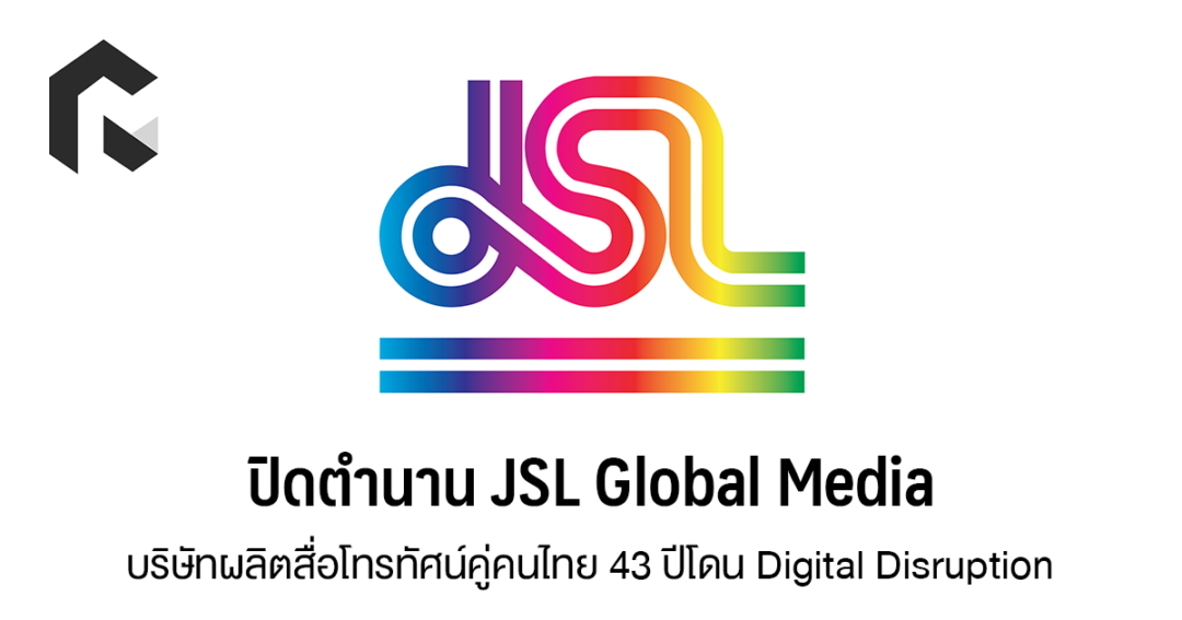 ปิดตำนาน JSL Global Media บริษัทผลิตสื่อโทรทัศน์คู่คนไทย 43 ปีโดน Digital Disruption