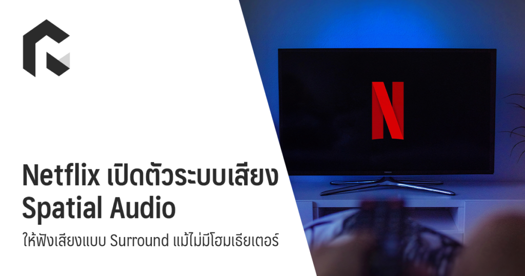 Netflix เปิดตัวระบบเสียง Spatial Audio ให้ฟังเสียงแบบ Surround แม้ไม่มีโฮมเธียเตอร์
