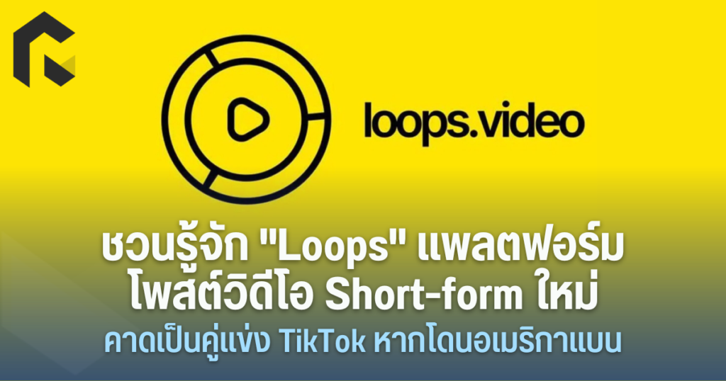 ชวนรู้จัก "Loops" แพลตฟอร์มโพสต์วิดีโอ Short-form ใหม่ คาดเป็นคู่แข่ง ...