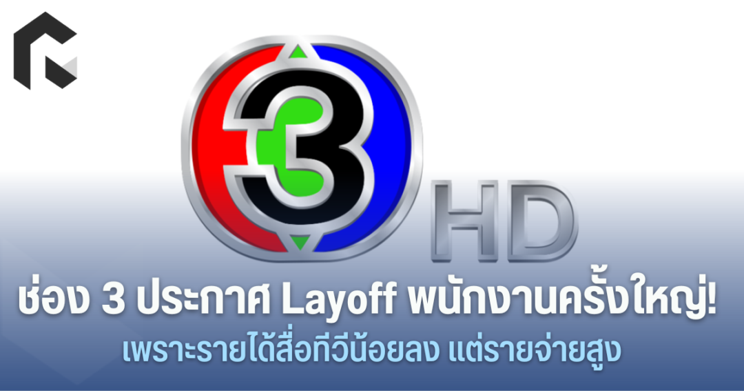 ช่อง 3 ประกาศ Layoff พนักงานครั้งใหญ่! เพราะรายได้สื่อทีวีน้อยลง แต่รายจ่ายสูง