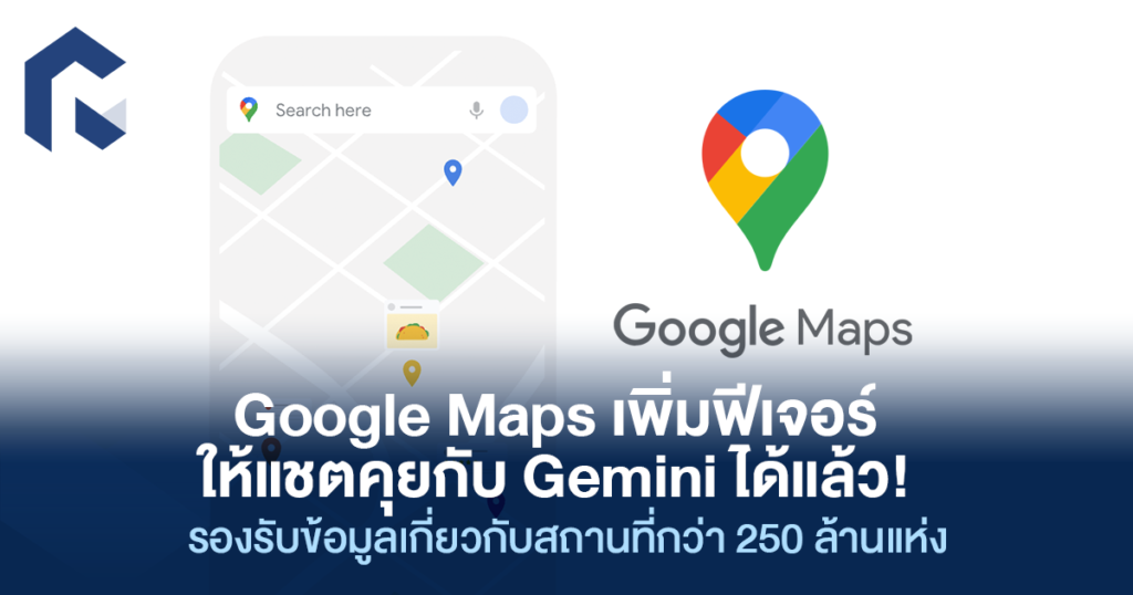 Google Maps เพิ่มฟีเจอร์ให้แชตคุยกับ Gemini ได้แล้ว! รองรับข้อมูลเกี่ยวกับสถานที่กว่า 250 ล้านแห่ง