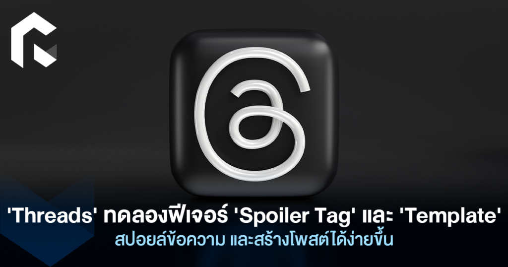 'Threads' ทดลองฟีเจอร์ 'Spoiler Tag' และ 'Template' สปอยล์ข้อความ และสร้างโพสต์ได้ง่ายขึ้น