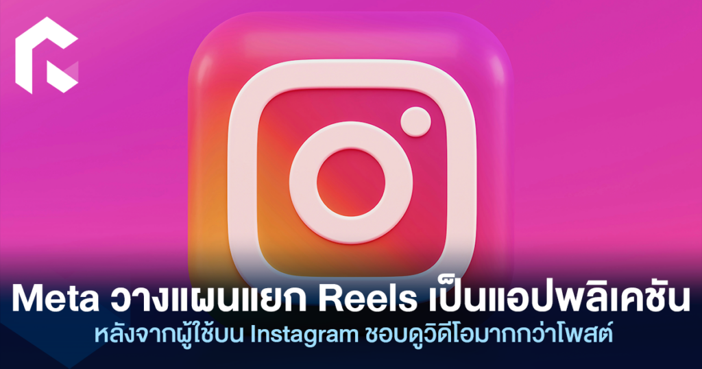 Meta วางแผนแยก Reels เป็นแอปพลิเคชัน หลังจากผู้ใช้บน Instagram ชอบดูวิดีโอมากกว่าโพสต์