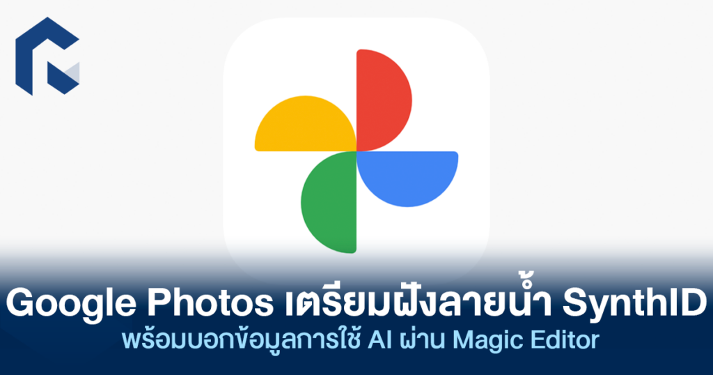 Google Photos เตรียมฝังลายน้ำ SynthID พร้อมบอกข้อมูลการใช้ AI ผ่าน Magic Editor