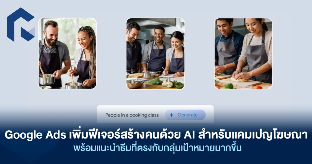 Google Ads เพิ่มฟีเจอร์สร้างคนด้วย AI สำหรับแคมเปญโฆษณา พร้อมแนะนำธีมที่ตรงกับกลุ่มเป้าหมายมากขึ้น